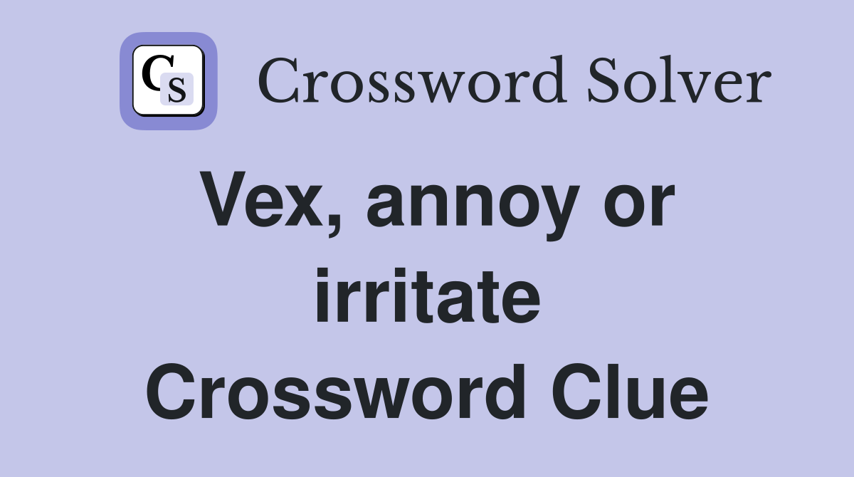 Vex, annoy or irritate - Crossword Clue Answers - Crossword Solver